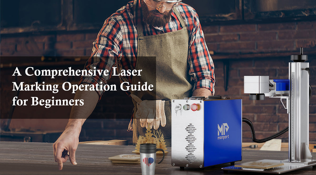A Comprehensive Laser Marking Operation Guide for Beginners — Monportlaser