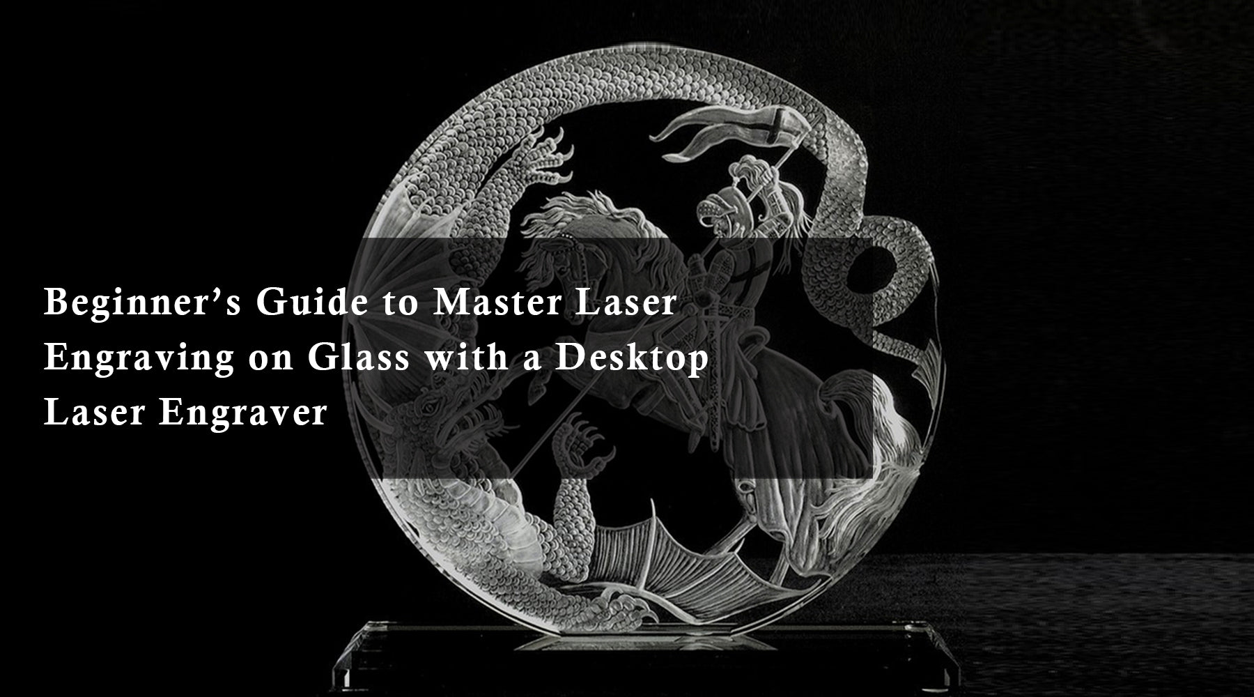 Beginner’s Guide to Master Laser Engraving on Glass with a Desktop Las ...