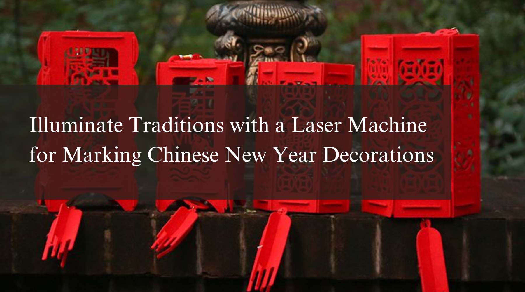 Illuminate Traditions with a Laser Machine for Marking Chinese New Yea ...