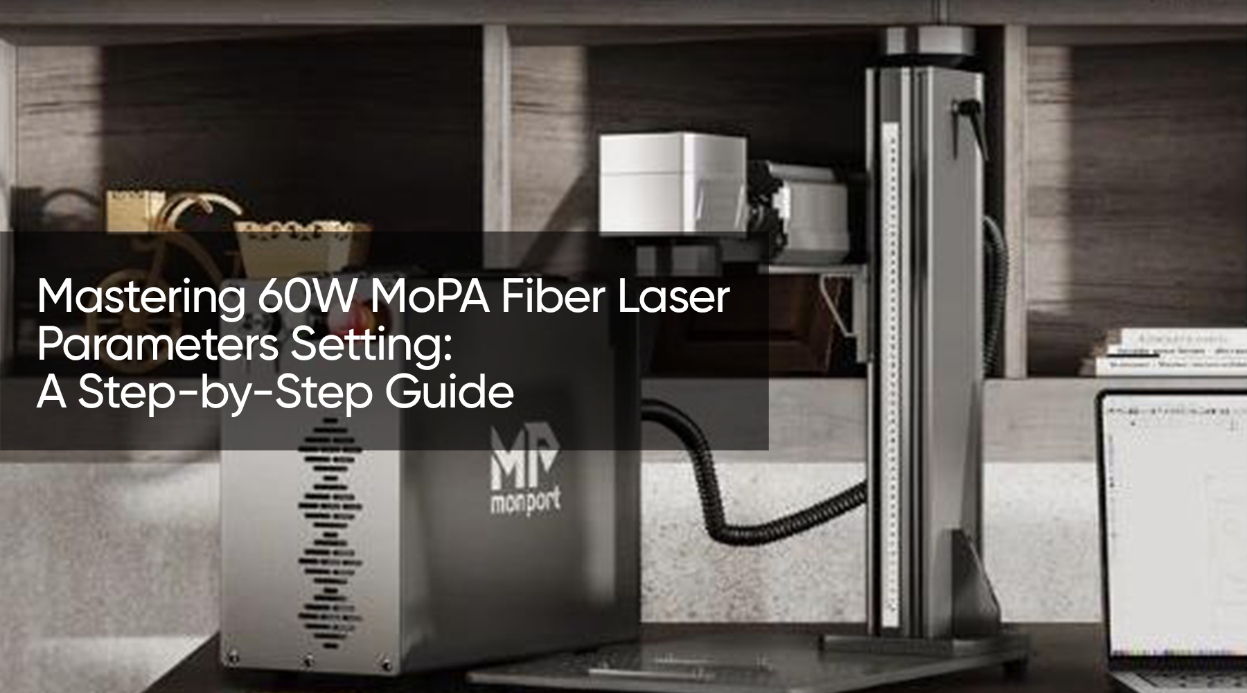Mastering 60W MoPA Fiber Laser Parameters Setting: A Step-by-Step Guid ...