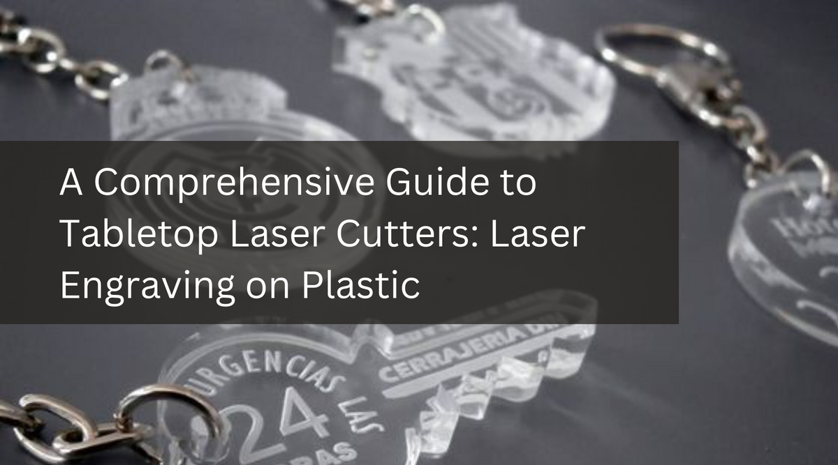 A Comprehensive Guide to Tabletop Laser Cutters: Laser Engraving on Pl ...