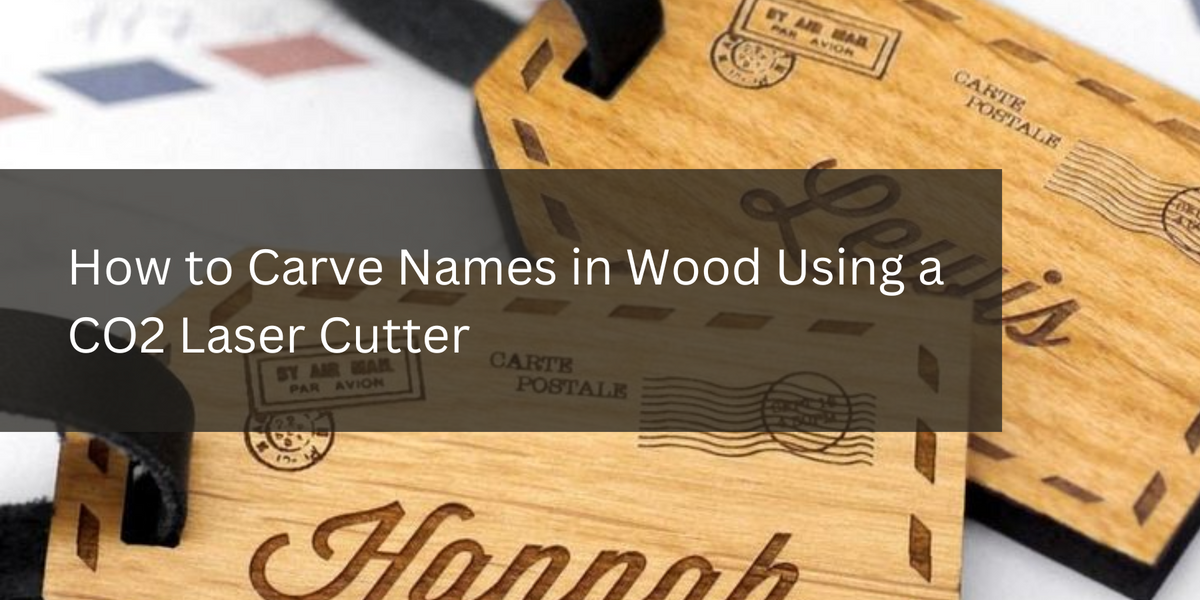 How to Carve Names in Wood Using a CO2 Laser Cutter — Monportlaser