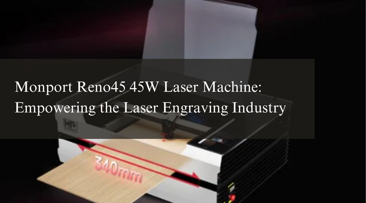 Monport Reno45 45W Laser Machine: Empowering the Laser Engraving Indus ...