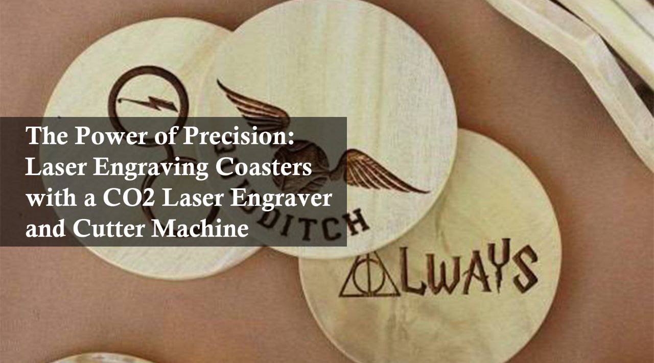 The Power of Precision: Laser Engraving Coasters with a CO2 Laser Engr ...