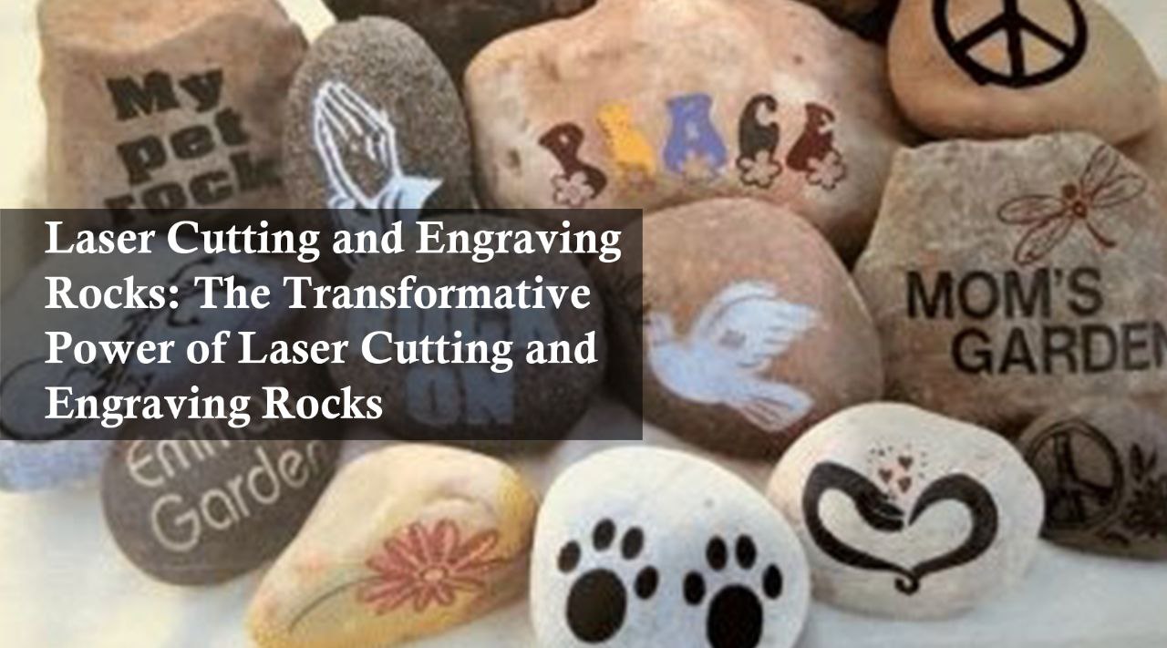 Laser Cutting and Engraving Rocks: The Transformative Power of Laser C ...