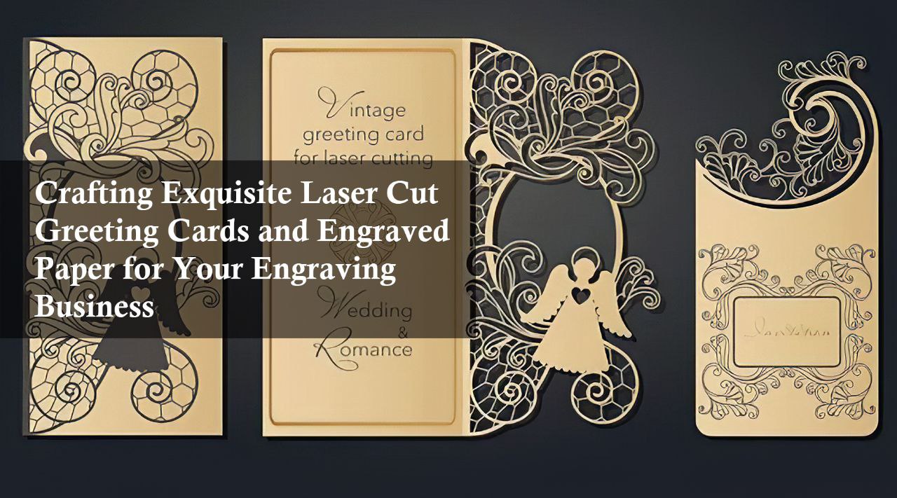 Crafting Exquisite Laser Cut Greeting Cards and Engraved Paper for You ...