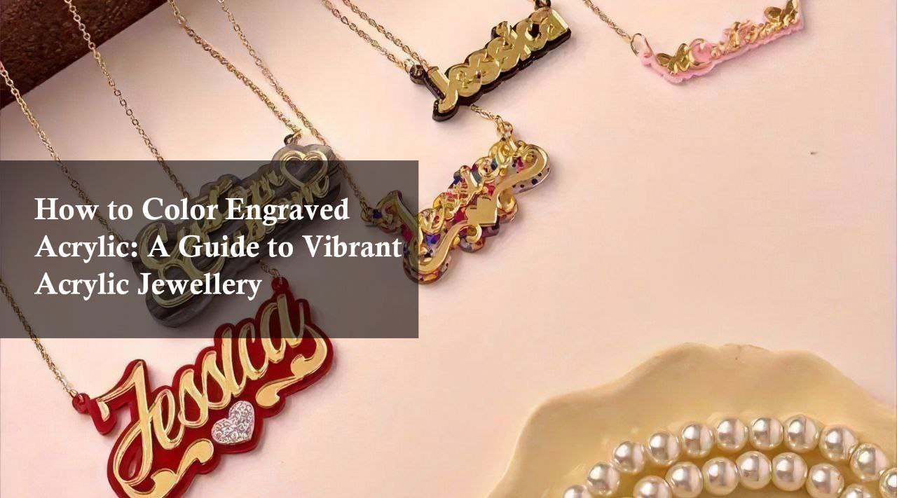 How to Color Engraved Acrylic: A Guide to Vibrant Acrylic Jewellery ...