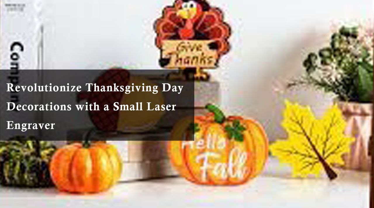 Revolutionize Thanksgiving Day Decorations with a Small Laser Engraver ...