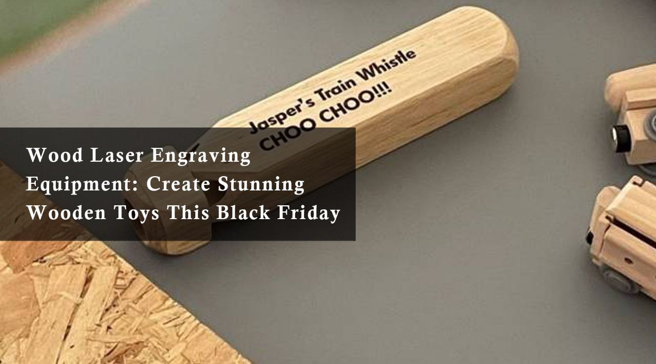 Wood Laser Engraving Equipment: Create Stunning Wooden Toys This Black ...